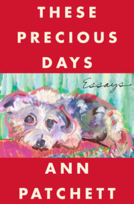 These Precious Days: Essays by Ann Patchett: Used 9780063092785| eBay