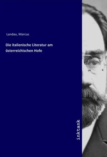 Die italienische Literatur am österreichischen Hofe Marcus Landau ...