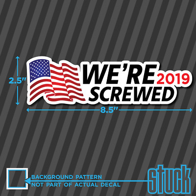 We're Screwed 2019 - 8.5"x2.5" - printed vinyl decal funny trump ...