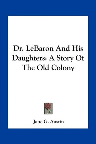 Dr Lebaron and His Daughters : A Story of the Old Colony by Jane G. Austin (2010, Trade ...