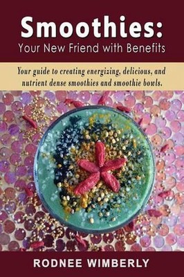 Smoothies: Your New Friend with Benefits by Rodnee Wimberly (English ...