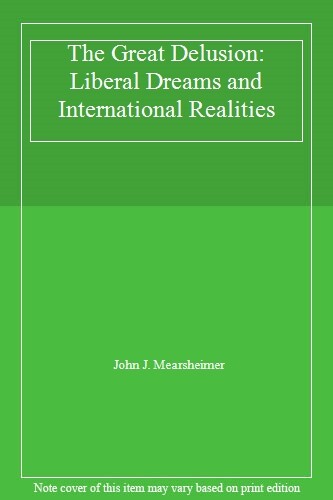 The Great Delusion: Liberal Dreams and International Realities ...