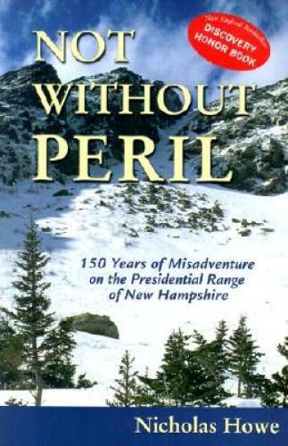 Not Without Peril: 150 Years of Misadventure on the Presidential Range ...