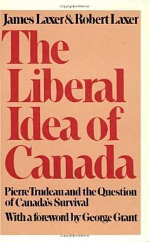 Liberal Idea of Canada : Pierre Trudeau and the Question of Canada's ...