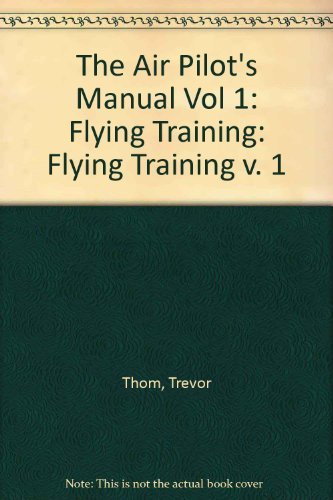 The Air Pilot's Manual Vol 1: Flying Training: Flying Training v. 1 By ...