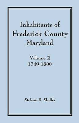 Inhabitants of Frederick County, Maryland, Vol. 2: 1749-1800 by Shaffer ...