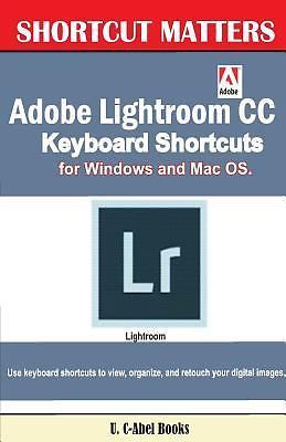 Shortcut Matters Ser.: Adobe Lightroom CC Keyboard Shortcuts for ...
