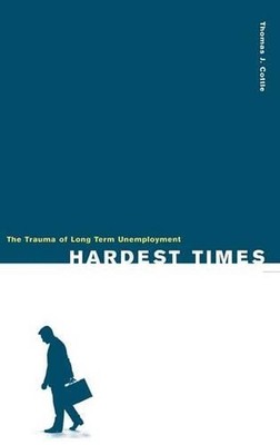 Hardest Times: The Trauma of Long Term Unemployment by Thomas J. Cottle ...