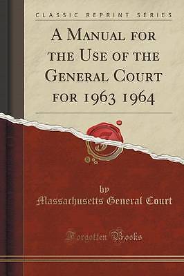 A Manual for the Use of the General Court for 1963 1964 (Classic ...