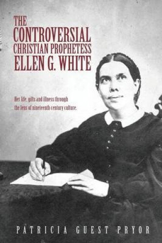 The Controversial Christian Prophetess Ellen G. White by Patricia Guest ...