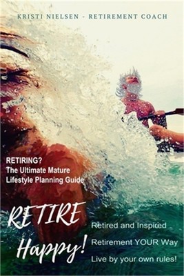 Retire Happy! Retired and Inspired - Retirement YOUR Way, Live by Your ...