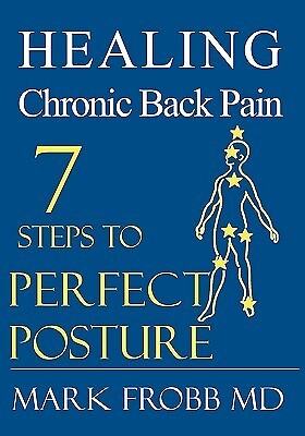 Healing Chronic Back Pain: 7 Steps to Perfect Posture by Frobb MD, Mark ...