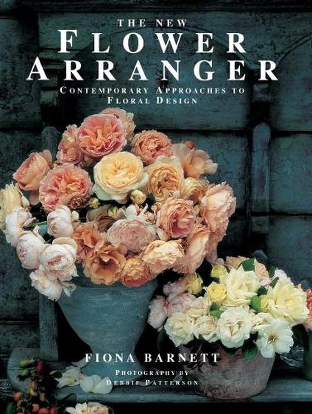 The New Flower Arranger : Contemporary Approaches to Floral Design by ...