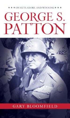 George S. Patton: On Guts, Glory, and Winning by Gary L Bloomfield ...