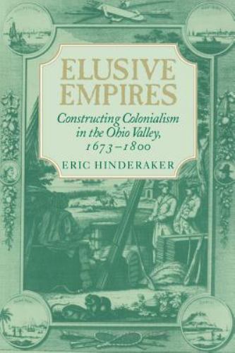 Elusive Empires : Constructing Colonialism in the Ohio Valley, 1673 ...
