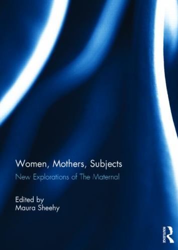 Women, Mothers, Subjects : New Explorations of the Maternal by Maura ...