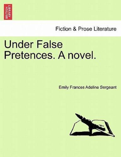 Under False Pretences a Novel by Emily Frances Adeline Sergeant (2011 ...
