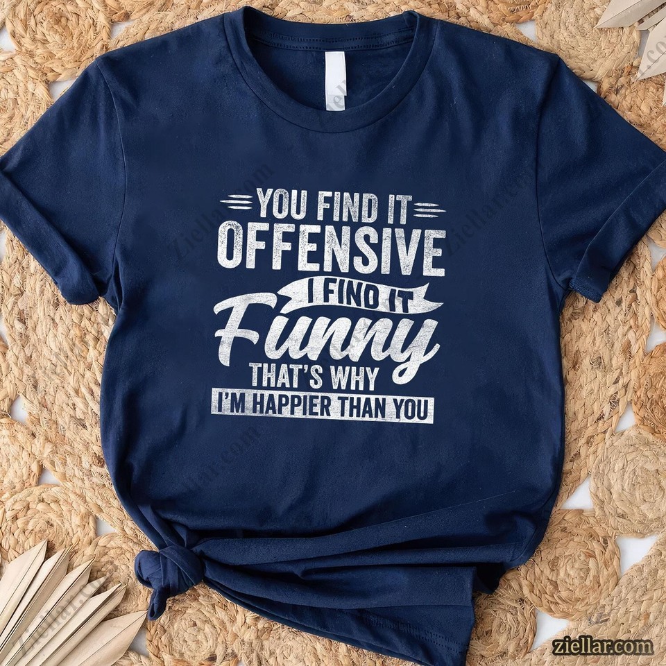 Funny Offensive Humor Shirt, Sarcastic Happy Quote T-Shirt for Adults ...
