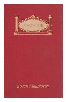 TARKINGTON, BOOTH (1869-1946) Cherry, by Booth Tarkington ... 1903 ...