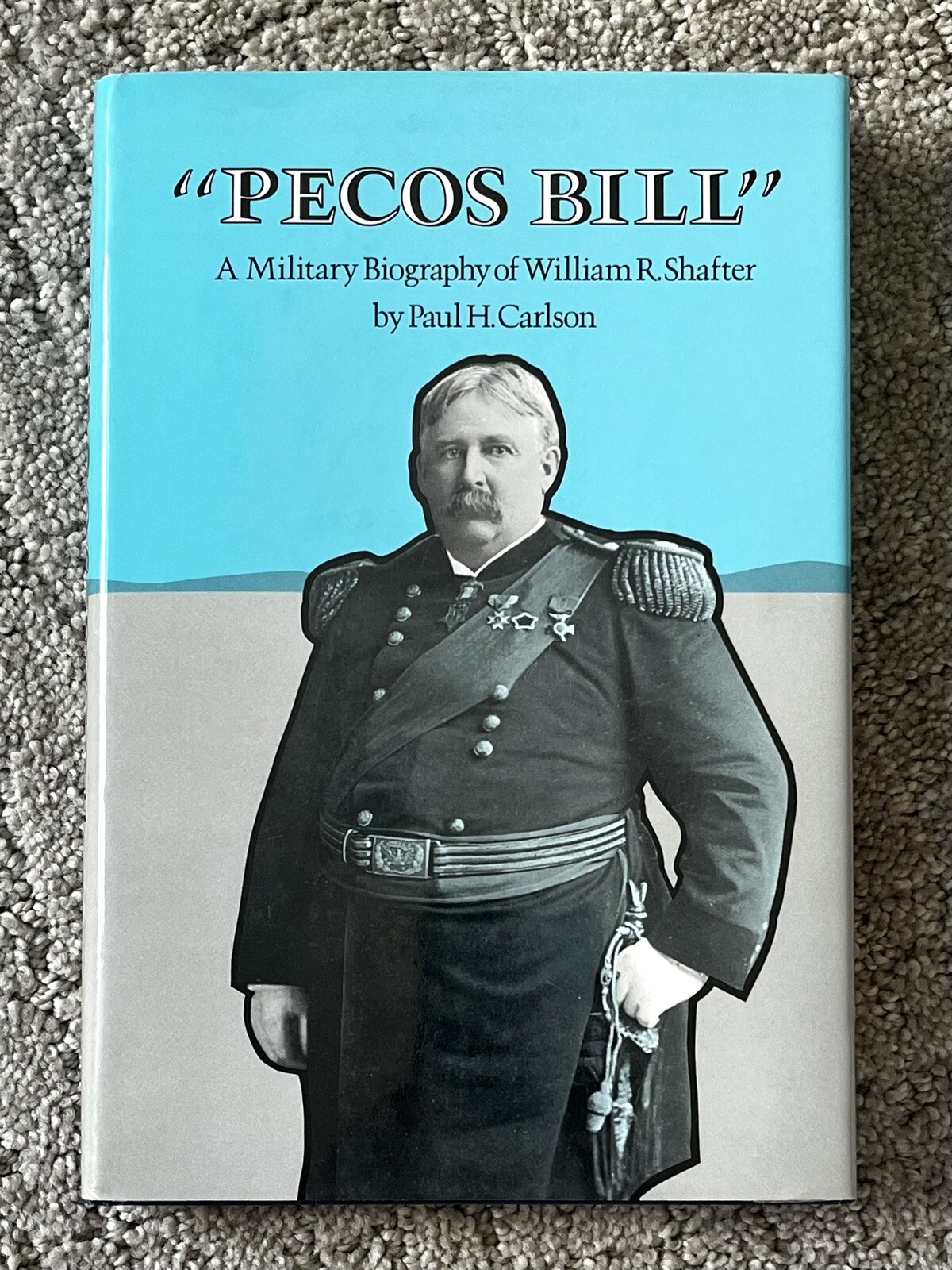 PECOS BILL: A MILITARY BIOGRAPHY OF WILLIAM R. SHAFTER By Paul H ...