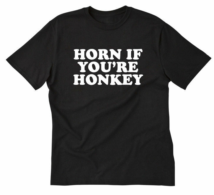 Horn If You're Honkey T-shirt Funny Humor Naughty Novelty Tee Shirt | eBay