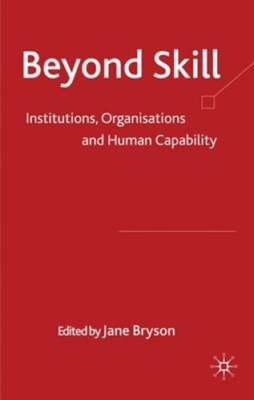 Beyond Skill: Institutions, Organisations and Human Capability by Jane ...