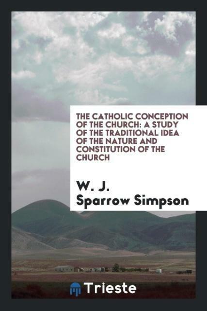 The catholic conception of the church von W. J. Sparrow Simpson (2017 ...