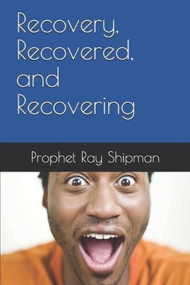 Recovery, Recovered, and Recovering by Prophet Ray Shipman Paperback ...