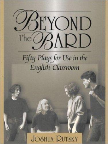 Beyond the Bard : Fifty Plays for Use in the English Classroom by ...