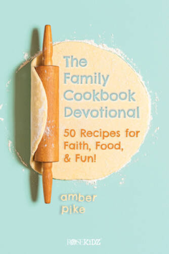 The Family Cookbook Devotional: 50 Recipes for Faith, Food, Fun (Kidz ...