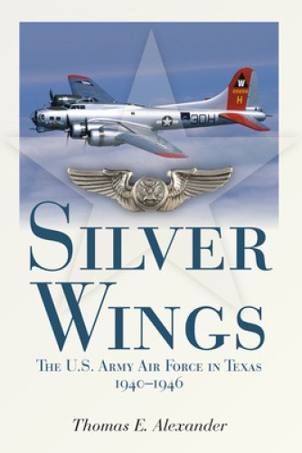 Silver Wings: The U.S. Army Airforce in Texas, 1940-1946 by Alexander ...