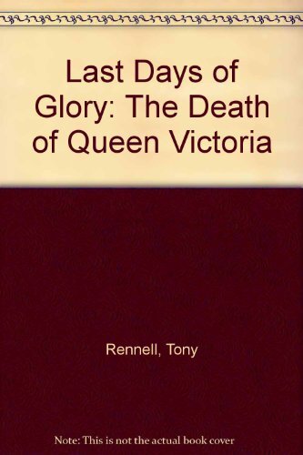 Last Days of Glory: The Death of Queen Victoria By Tony Rennell ...