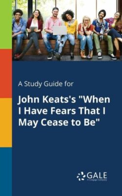 A Study Guide for John Keats's When I Have Fears That I May Cease to Be ...