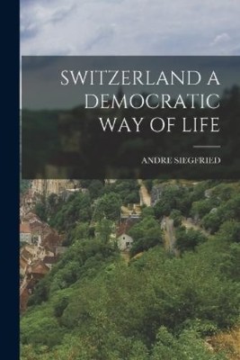 Andre Siegfried Switzerland a Democratic Way of Life (Taschenbuch ...