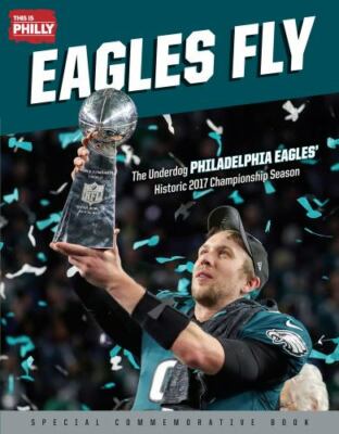 Eagles Fly: The Underdog Philadelphia Eagles’ Historic 2017 ...