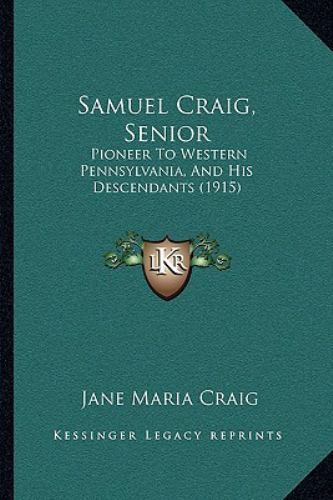 Samuel Craig, Senior : Pioneer to Western Pennsylvania, and His ...