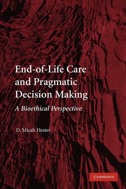 End-Of-Life Care and Pragmatic Decision Making von D. Micah Hester ...