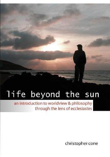 LIFE BEYOND THE SUN: AN INTRODUCTION TO WORLDVIEW & By Christopher Cone ...