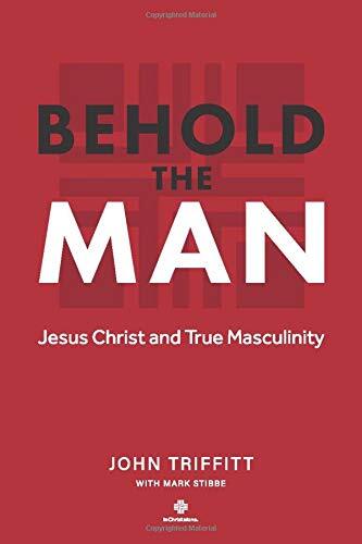 Behold The Man: Jesus Christ and True Masculinity 9781505408959 Free ...