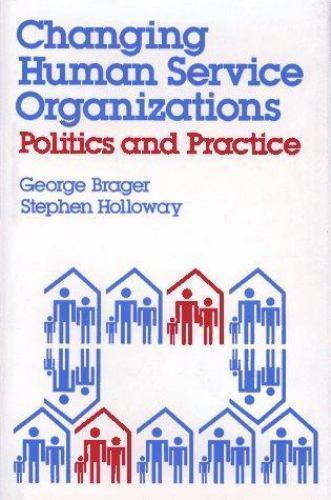 Changing Human Service Organizations : Politics and Practice by George ...