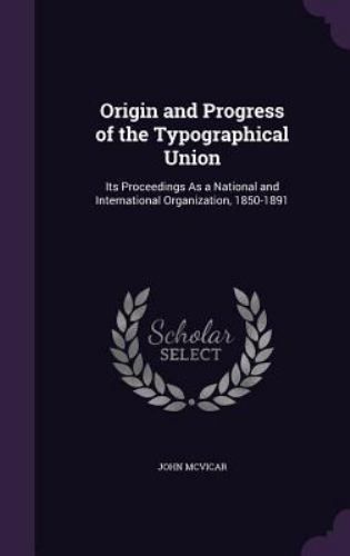 Origin and Progress of the Typographical Union : Its Proceedings As a ...