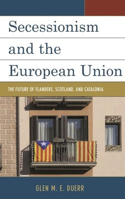 Secessionism and the European Union : The Future of Flanders, Scotland ...