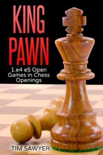 King Pawn : 1. e4 E5 Open Games in Chess Openings by Tim Sawyer (2016 ...
