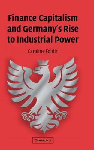 Finance Capitalism and Germany's Rise to Industrial Power by Caroline ...