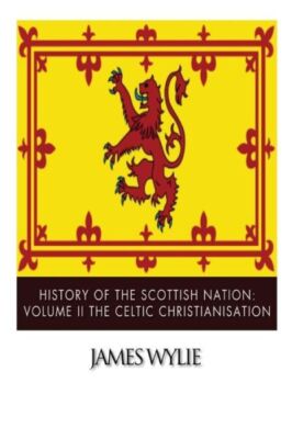 History Of The Scottish Nation: Volume Ii The Celtic Christianisation ...