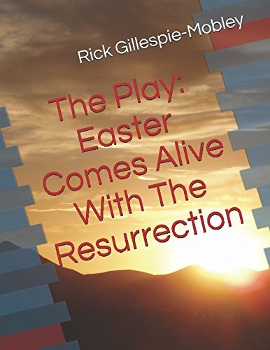 THE PLAY: EASTER COMES ALIVE WITH THE RESURRECTION By Rick L. Gillespie ...