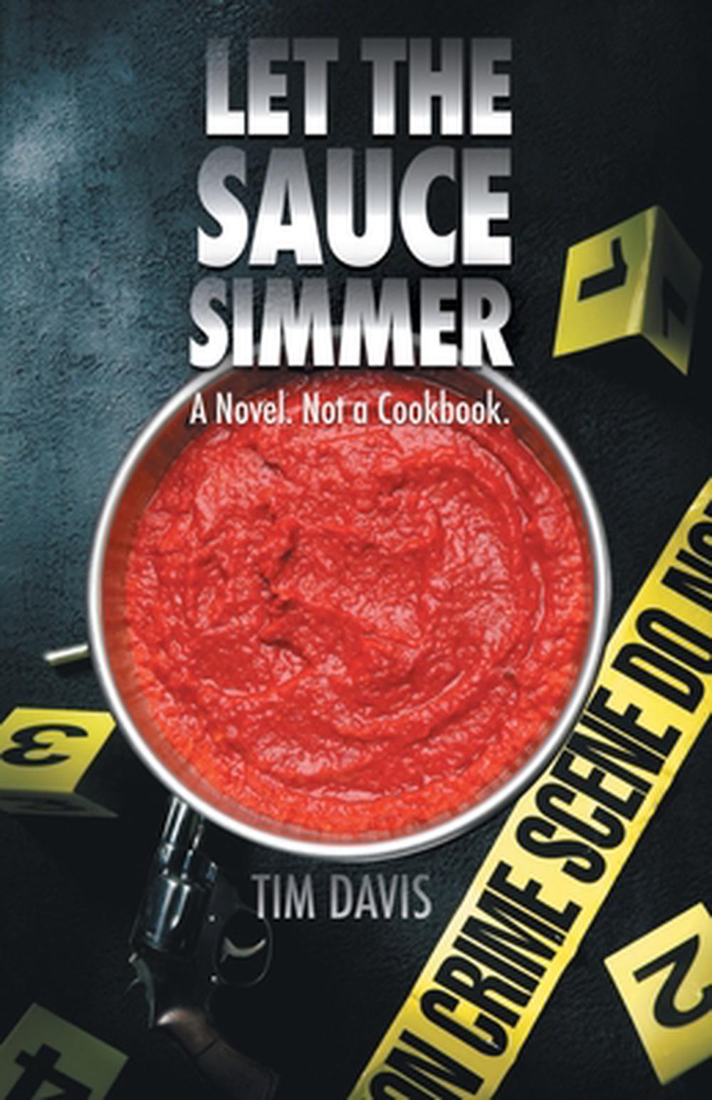Let the Sauce Simmer: A Novel. Not a Cookbook. by Tim Davis (English ...