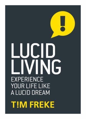 Lucid Living : Experience Your Life Like a Lucid Dream by Tim Freke ...