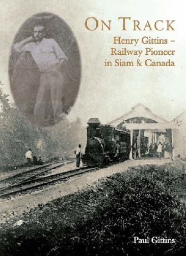 On Track : Henry Gittins - Railway Pioneer in Siam and Canada by Paul ...