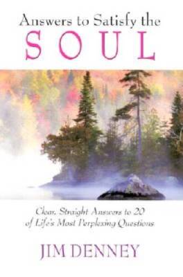 Answers to Satisfy the Soul: Clear, Straight Answers to 20 of Lifes ...